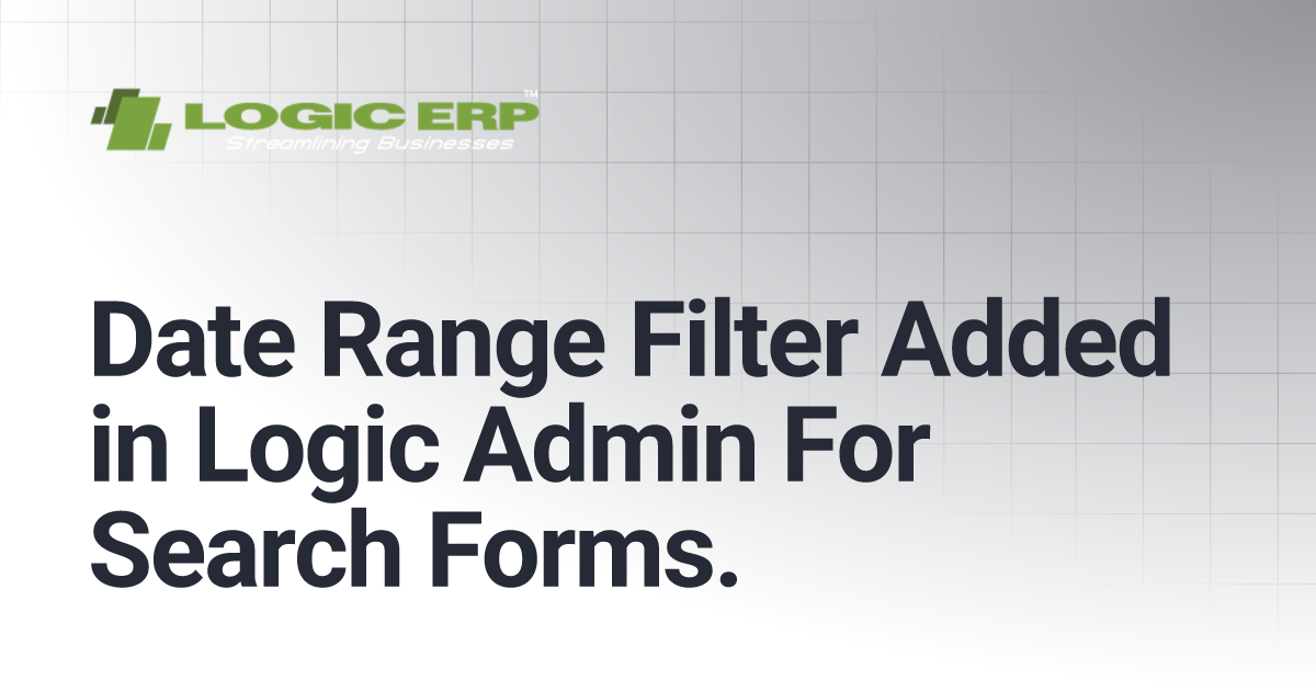 Date Range Filter Added in Logic Admin For Search Forms. | Logic ERP Docs