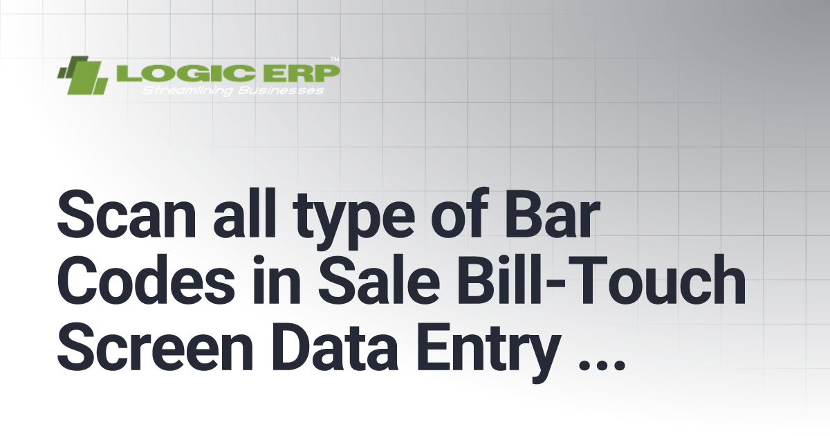 Scan all type of Bar Codes in Sale Bill-Touch Screen Data Entry Grid | Logic ERP Docs