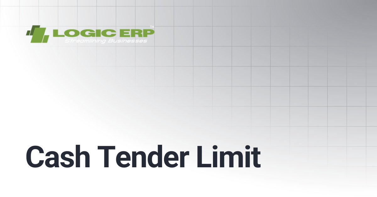 Cash Tender Limit | Logic ERP Docs
