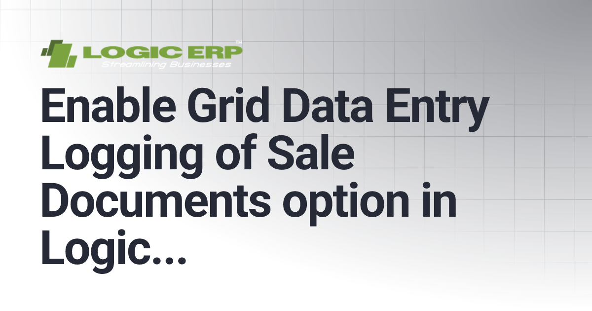 Enable Grid Data Entry Logging of Sale Documents option in Logic Admin ...