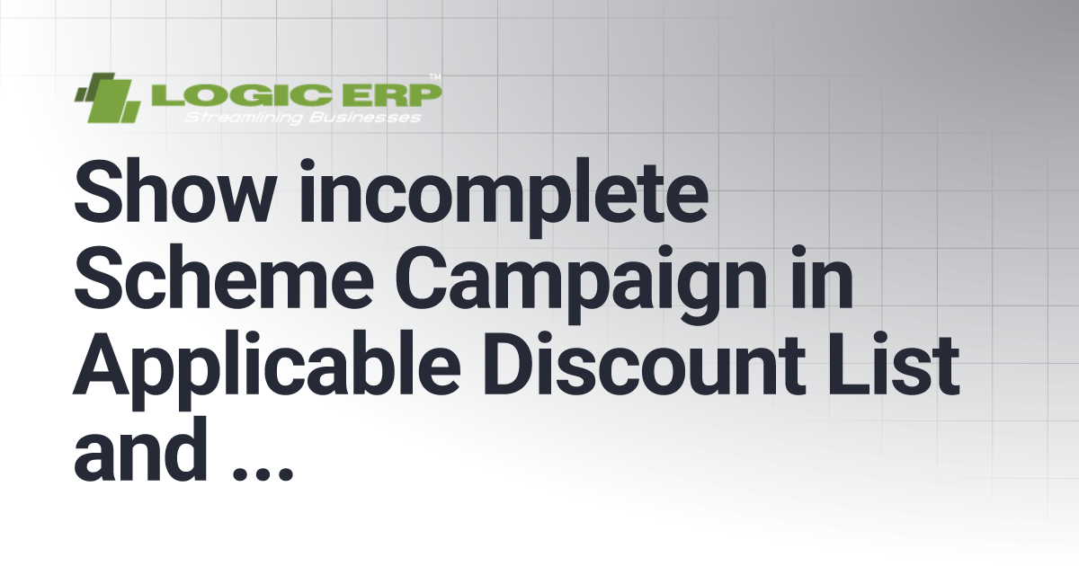 Show incomplete Scheme Campaign in Applicable Discount List and Billing Grid | Logic ERP Docs