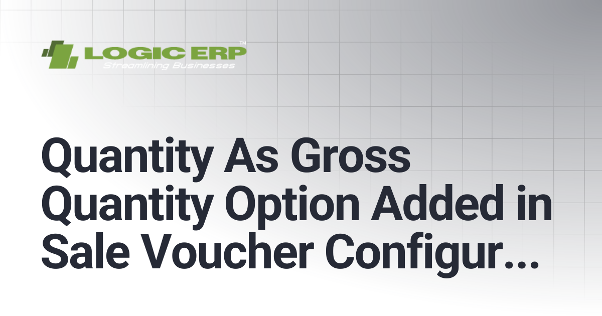 Quantity As Gross Quantity Option Added in Sale Voucher Configuration ...