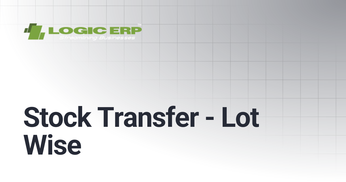 Stock Transfer - Lot Wise | Logic ERP Docs