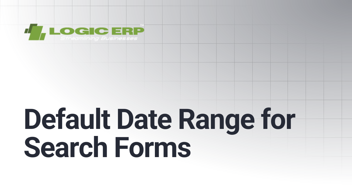 Default Date Range for Search Forms | Logic ERP Docs