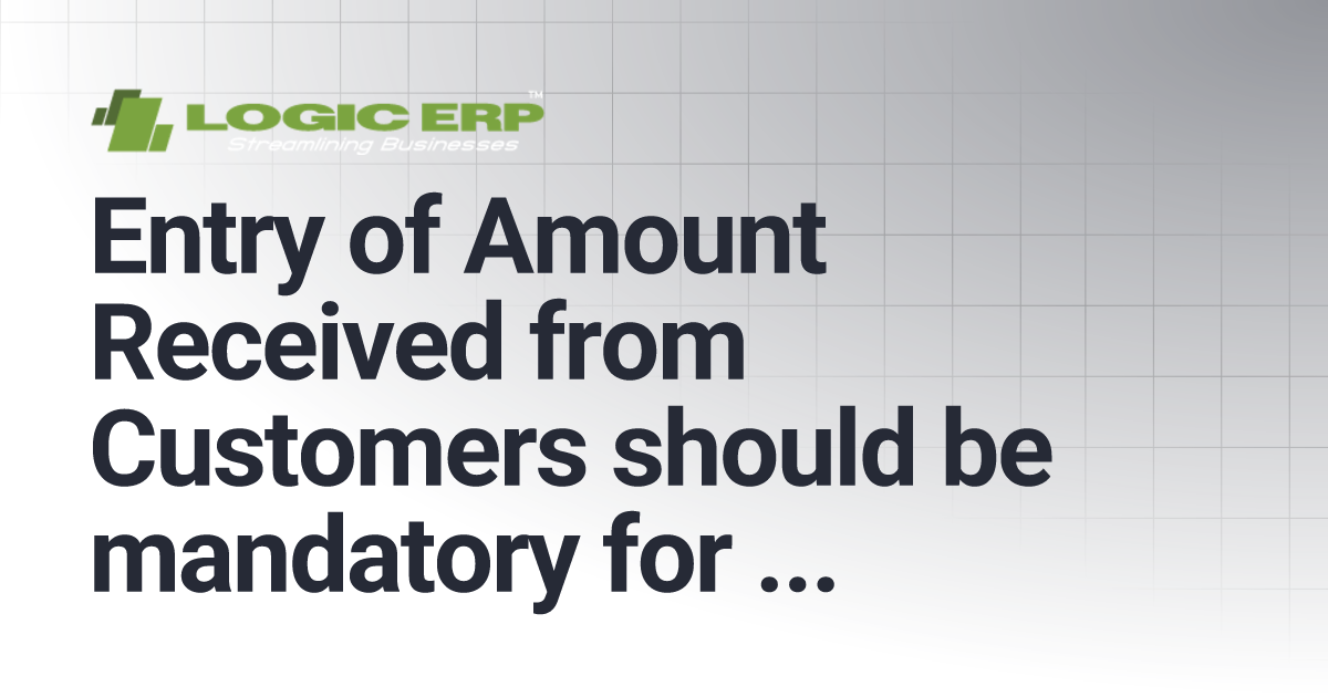 Entry of Amount Received from Customers should be mandatory for Cash Billing | Logic ERP Docs