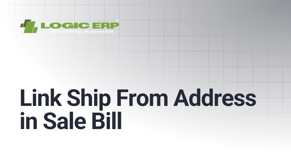Link Ship From Address in Sale Bill | Logic ERP Docs