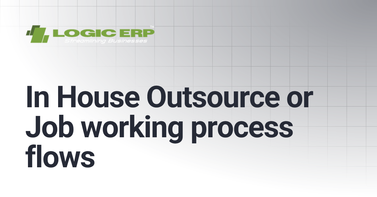 In House Outsource or Job working process flows | Logic ERP Docs