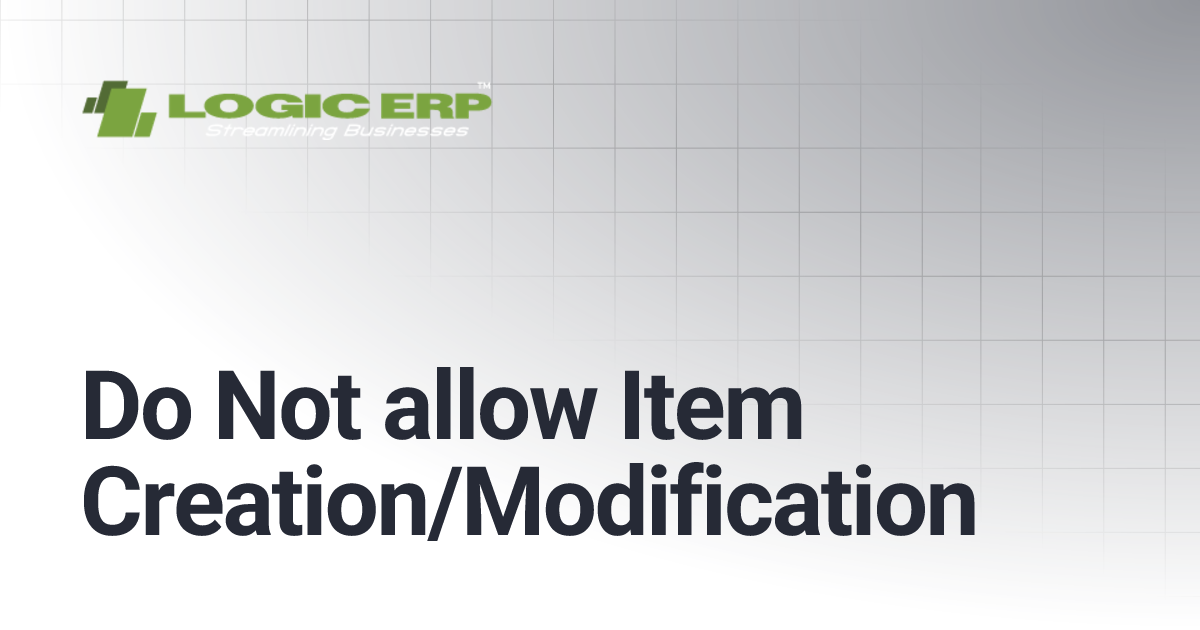 Do Not allow Item Creation/Modification | Logic ERP Docs