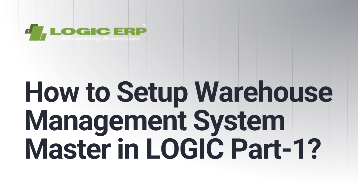 How to Setup Warehouse Management System Master in LOGIC Part-1? | Logic ERP Docs