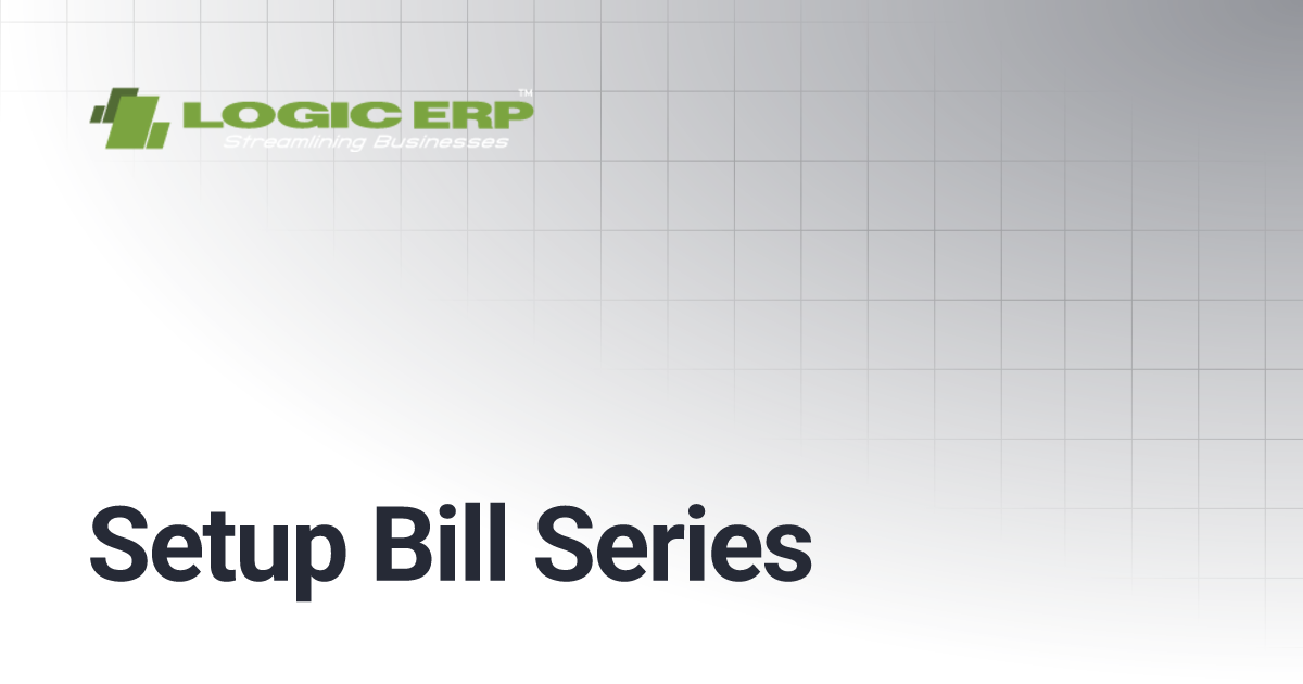 Setup Bill Series | Logic ERP Docs