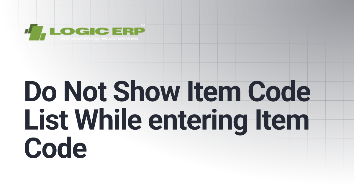 Do Not Show Item Code List While entering Item Code | Logic ERP Docs