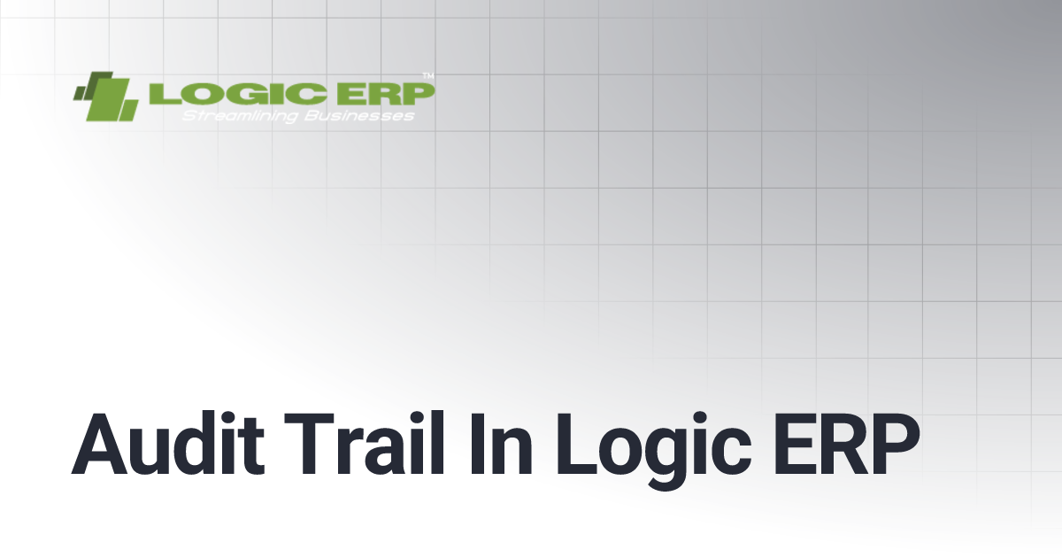 Audit Trail In Logic ERP | Logic ERP Docs