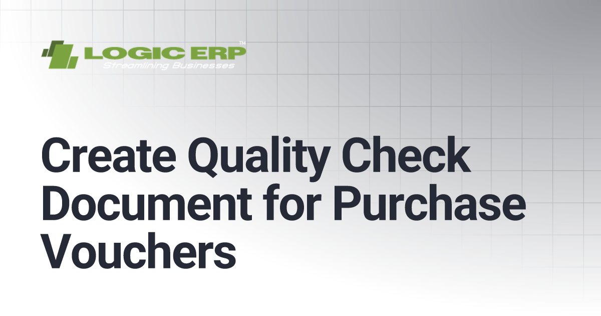 Create Quality Check Document for Purchase Vouchers | Logic ERP Docs
