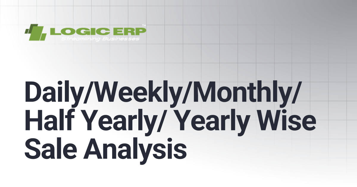 Daily/Weekly/Monthly/ Half Yearly/ Yearly Wise Sale Analysis | Logic ERP Docs