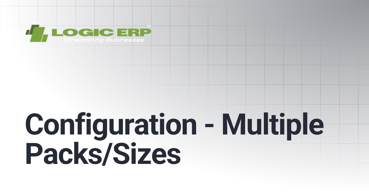 Configuration - Multiple Packs/Sizes | Logic ERP Docs
