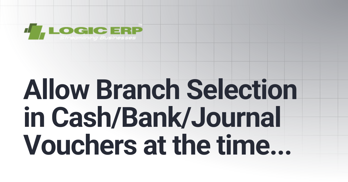 Allow Branch Selection in Cash/Bank/Journal Vouchers at the time of ...