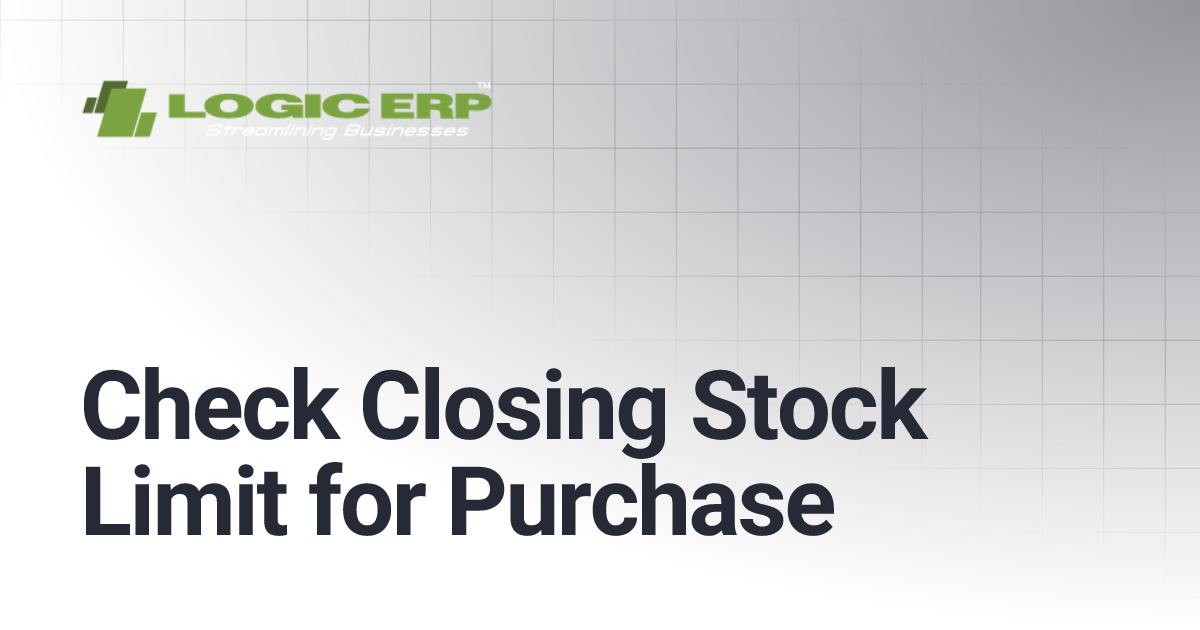 Check Closing Stock Limit for Purchase | Logic ERP Docs