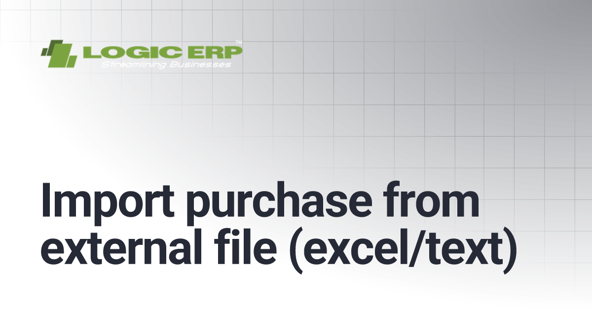 Import purchase from external file (excel/text) | Logic ERP Docs
