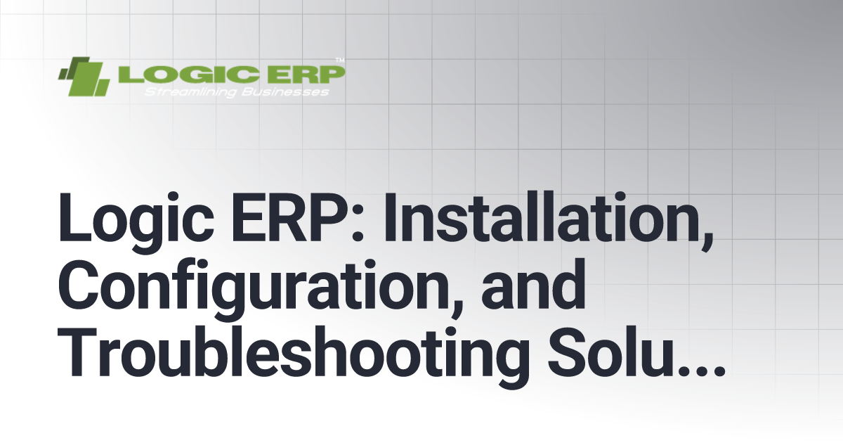 Logic ERP: Installation, Configuration, and Troubleshooting Solutions | Logic ERP Docs