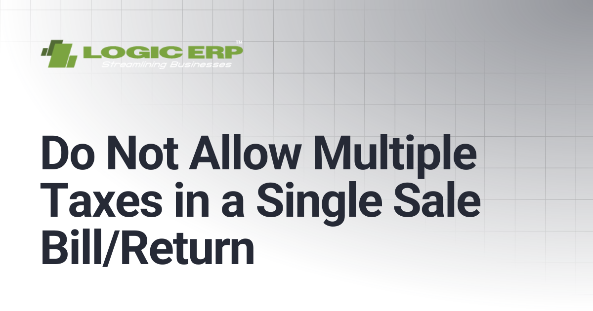Do Not Allow Multiple Taxes in a Single Sale Bill/Return | Logic ERP Docs