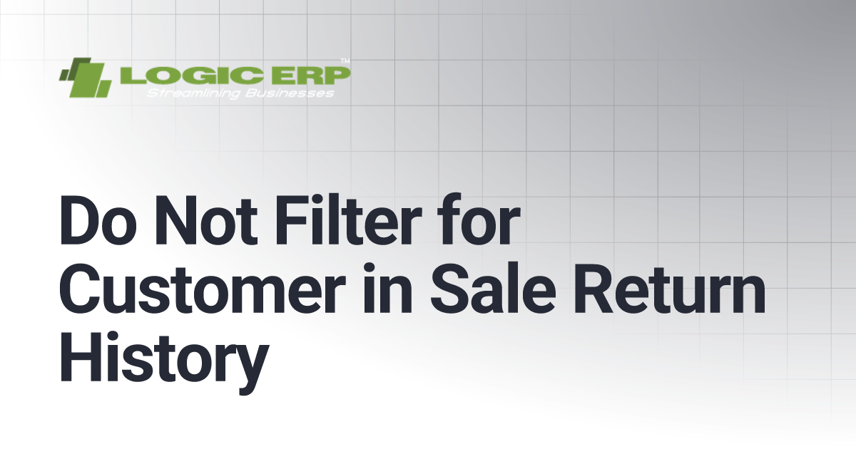Do Not Filter for Customer in Sale Return History | Logic ERP Docs