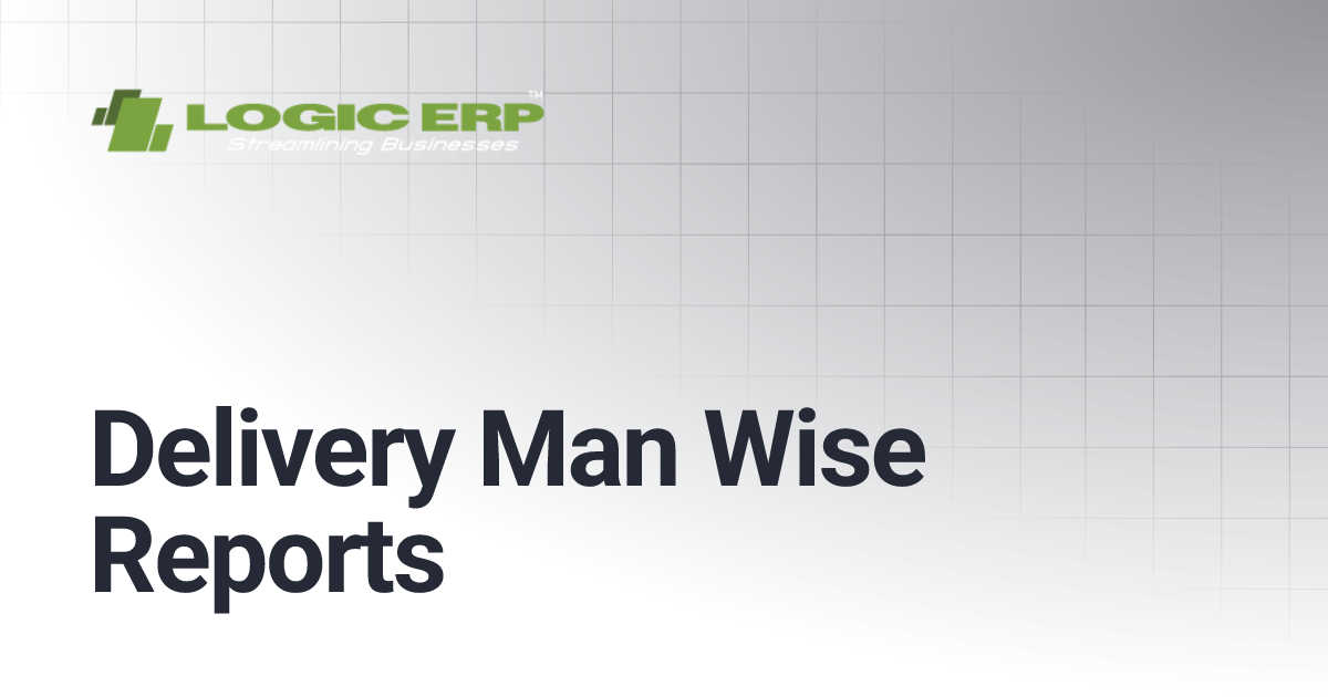 Delivery Man Wise Reports | Logic ERP Docs