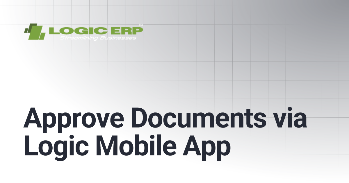 Approve Documents via Logic Mobile App | Logic ERP Docs