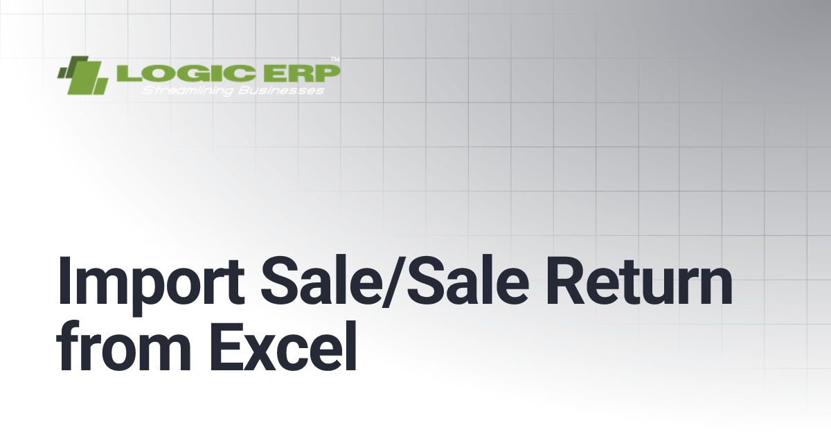 Import Sale/Sale Return from Excel | Logic ERP Docs