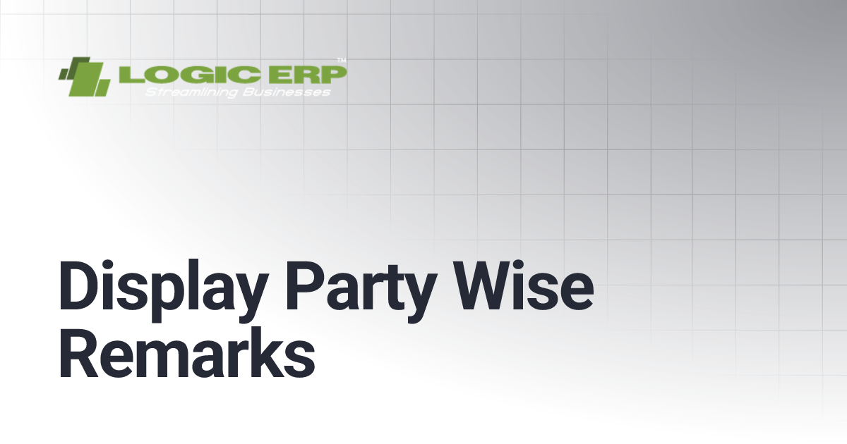 Display Party Wise Remarks | Logic ERP Docs