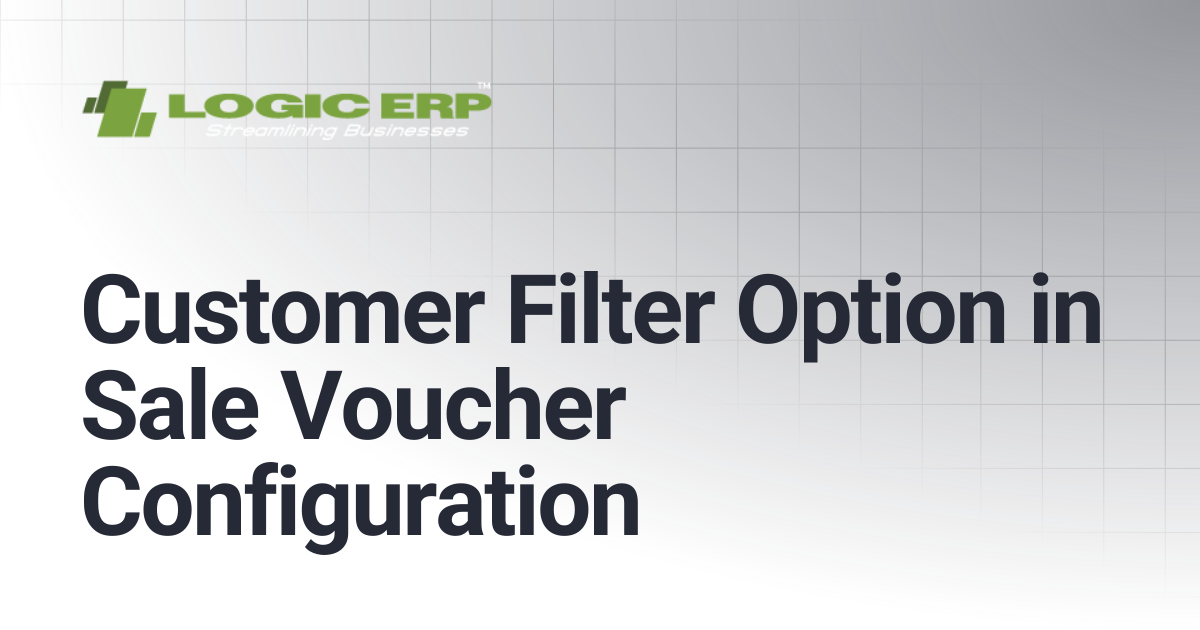 Customer Filter Option in Sale Voucher Configuration | Logic ERP Docs