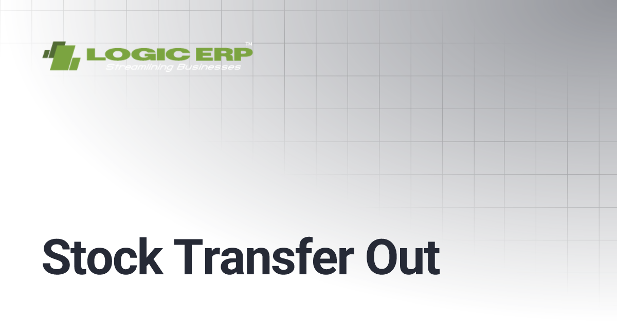 Stock Transfer Out | Logic ERP Docs