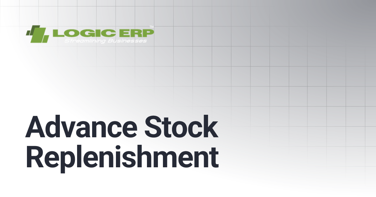 Advance Stock Replenishment | Logic ERP Docs