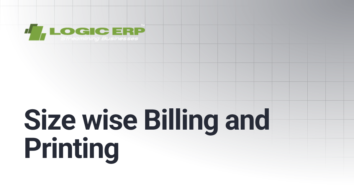 Size wise Billing and Printing | Logic ERP Docs