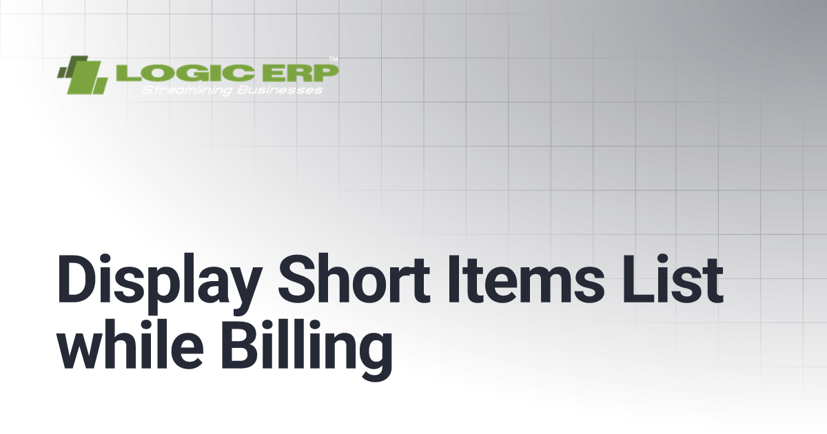 Display Short Items List while Billing | Logic ERP Docs