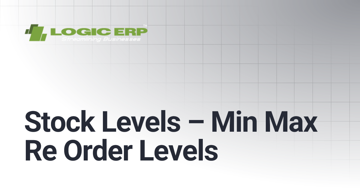 Stock Levels – Min Max Re Order Levels | Logic ERP Docs