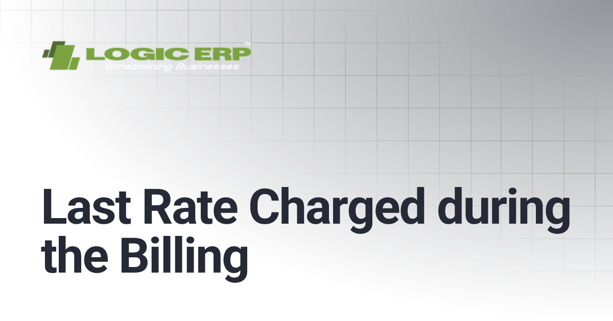 Last Rate Charged during the Billing | Logic ERP Docs