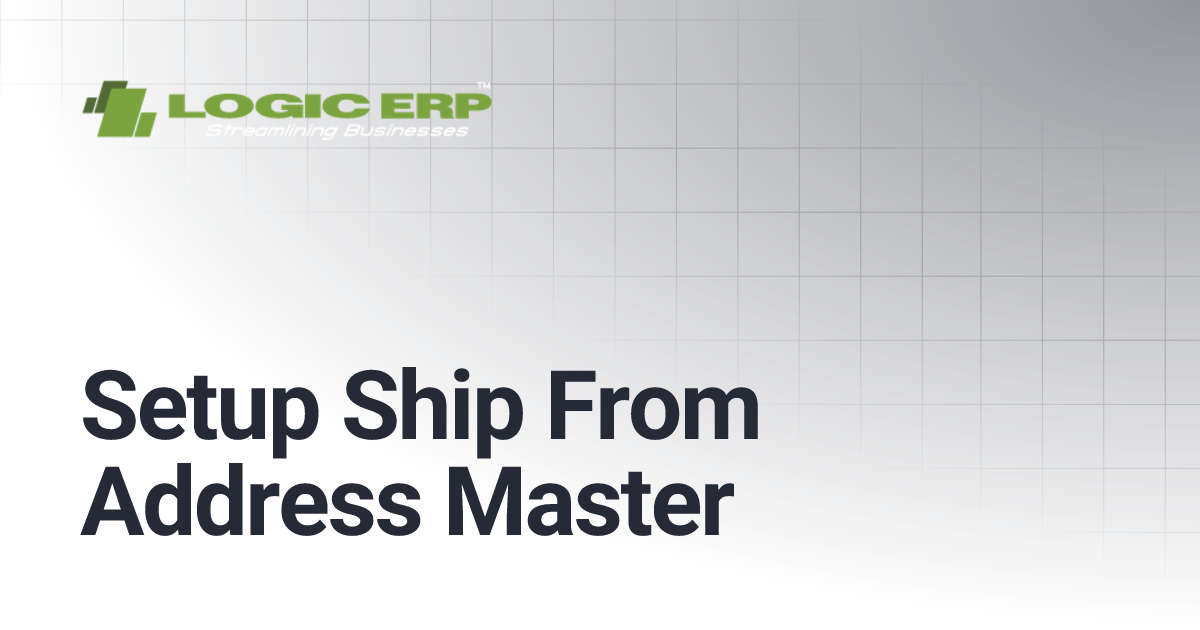 Setup Ship From Address Master | Logic ERP Docs