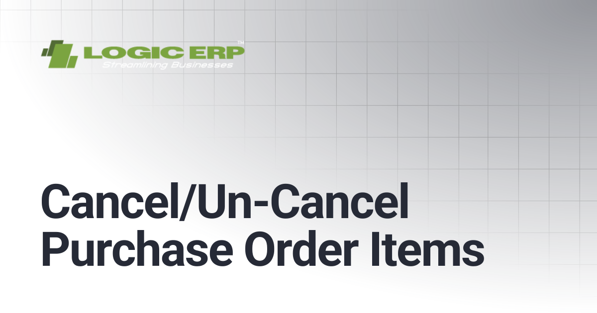 Cancel/Un-Cancel Purchase Order Items | Logic ERP Docs