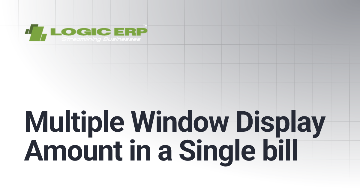 Multiple Window Display Amount in a Single bill | Logic ERP Docs