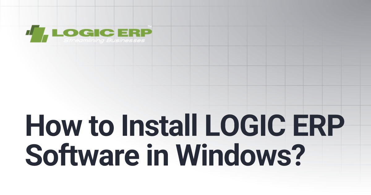 How to Install LOGIC ERP Software in Windows? | Logic ERP Docs