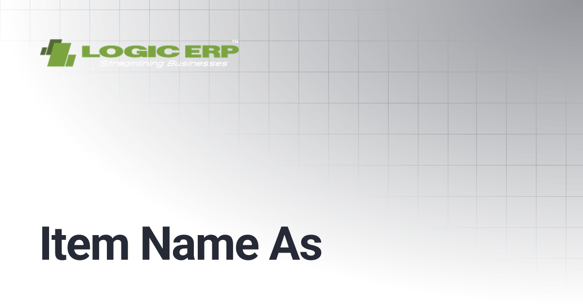 Item Name As | Logic ERP Docs
