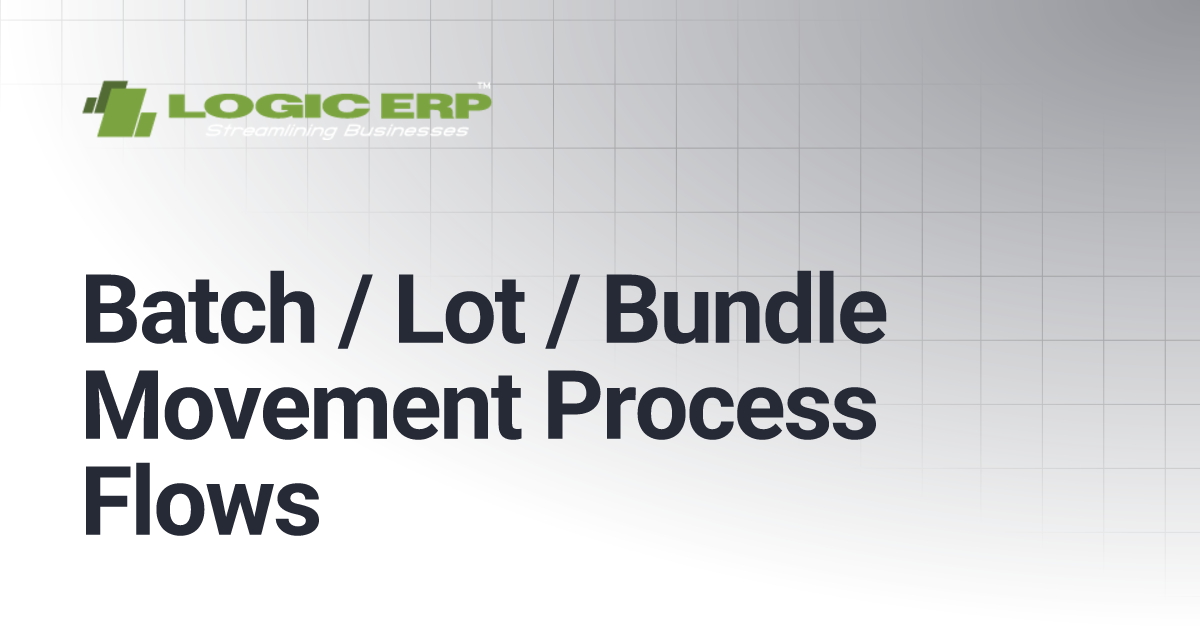 Batch / Lot / Bundle Movement Process Flows | Logic ERP Docs