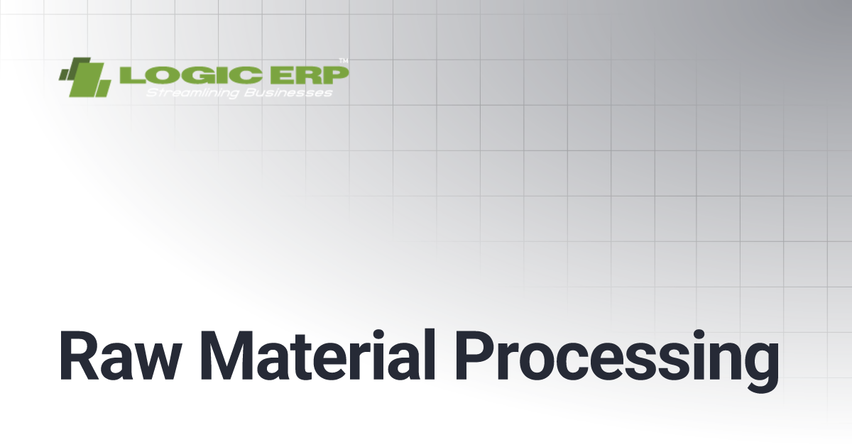 Raw Material Processing | Logic ERP Docs