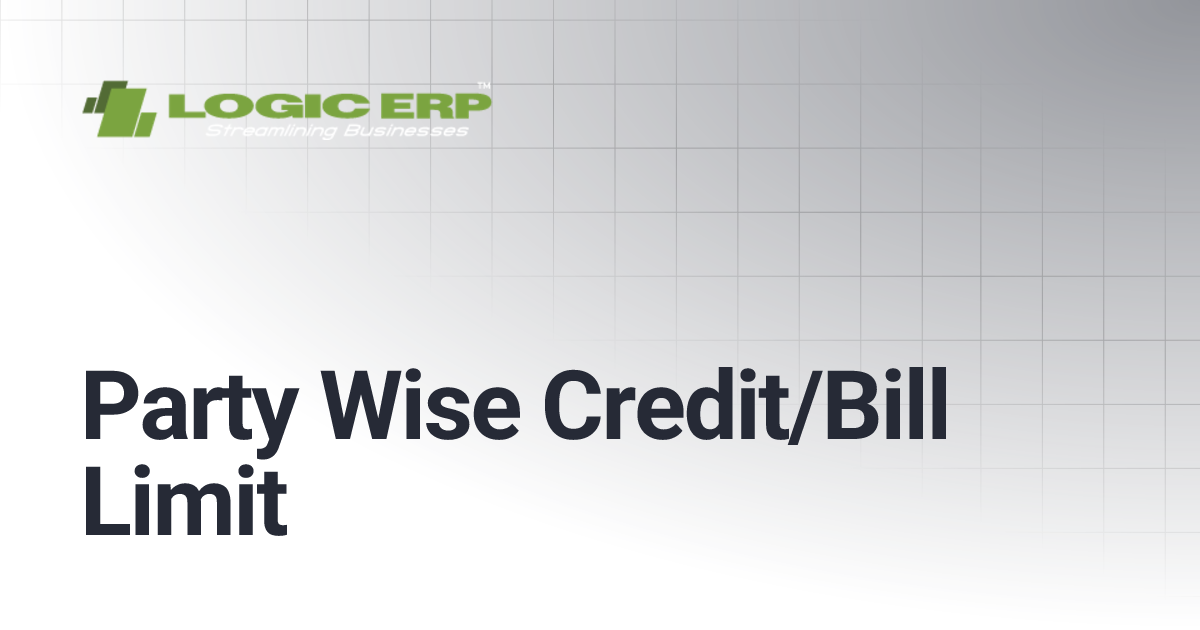 Party Wise Credit/Bill Limit | Logic ERP Docs