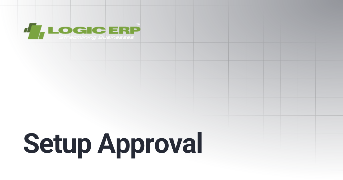 Setup Approval | Logic ERP Docs