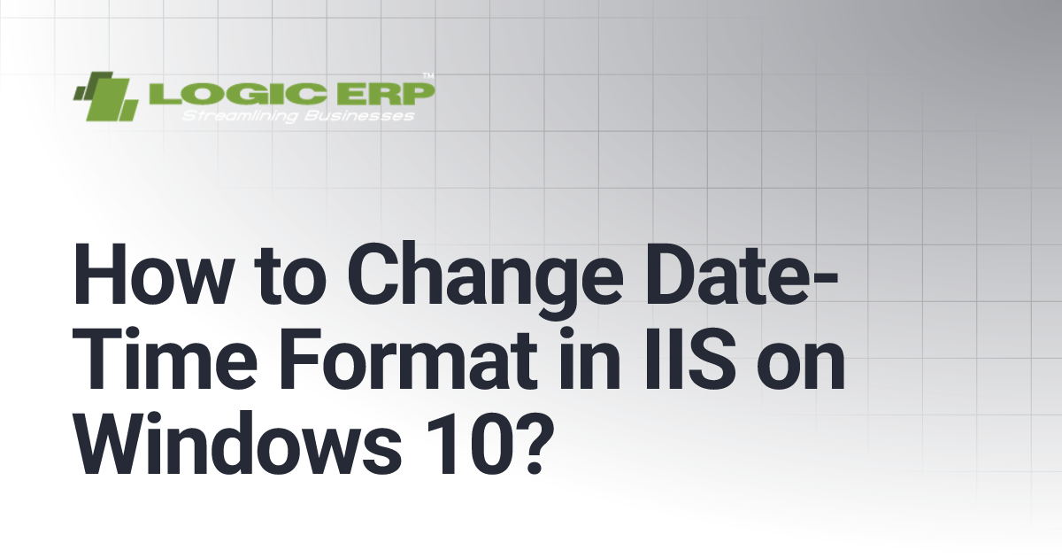 How to Change Date-Time Format in IIS on Windows 10? | Logic ERP Docs