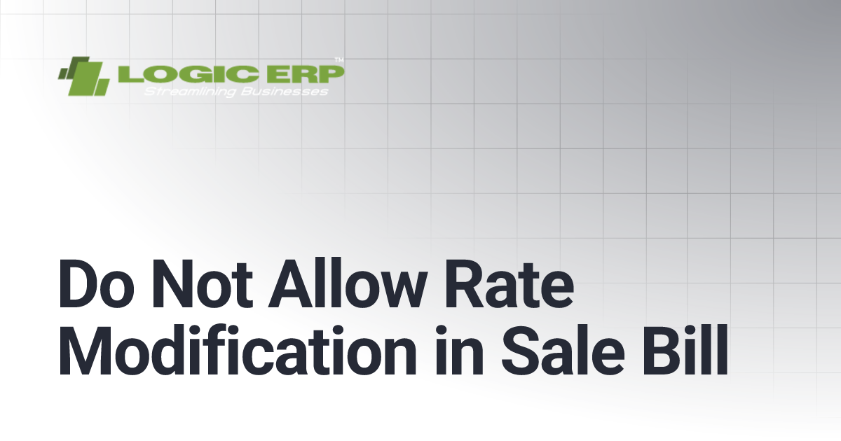 Do Not Allow Rate Modification in Sale Bill | Logic ERP Docs