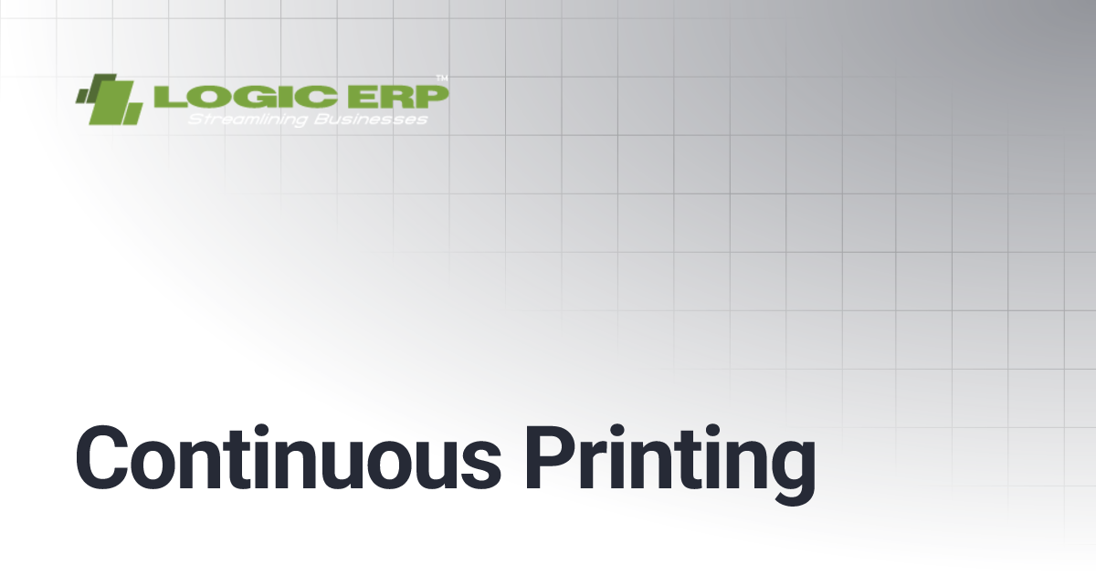 Continuous Printing | Logic ERP Docs