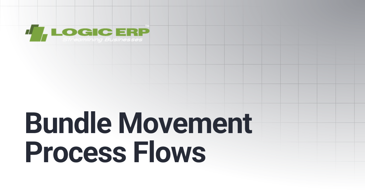Bundle Movement Process Flows | Logic ERP Docs