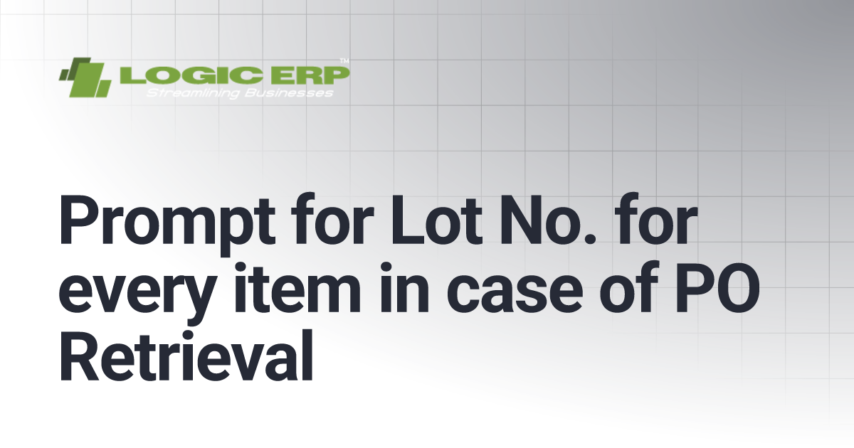 Prompt for Lot No. for every item in case of PO Retrieval | Logic ERP Docs